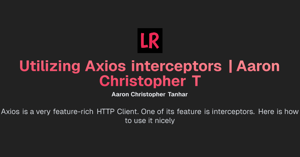 Utilizing Axios interceptors | Aaron Christopher Tanhar Utilizing Axios interceptors | Aaron Christopher Tanhar